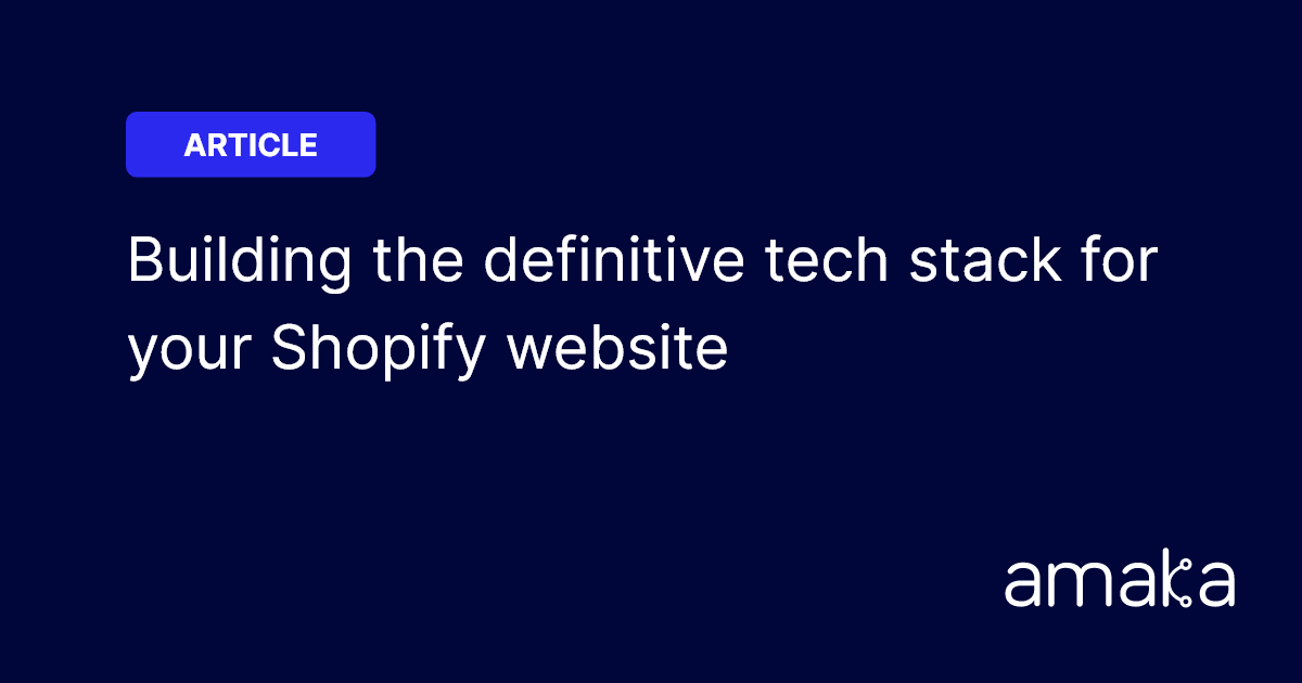 The Definitive Tech Stack for Every Shopify Website | Amaka
