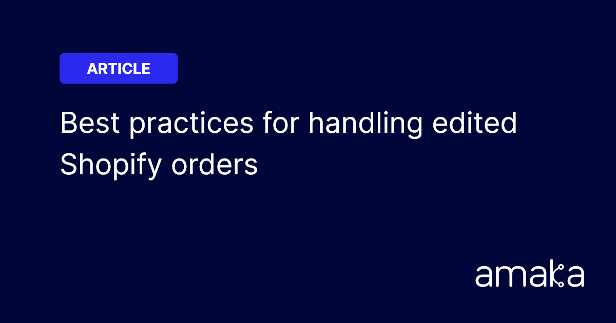 Best Practices for Handling Edited Shopify Orders | Amaka