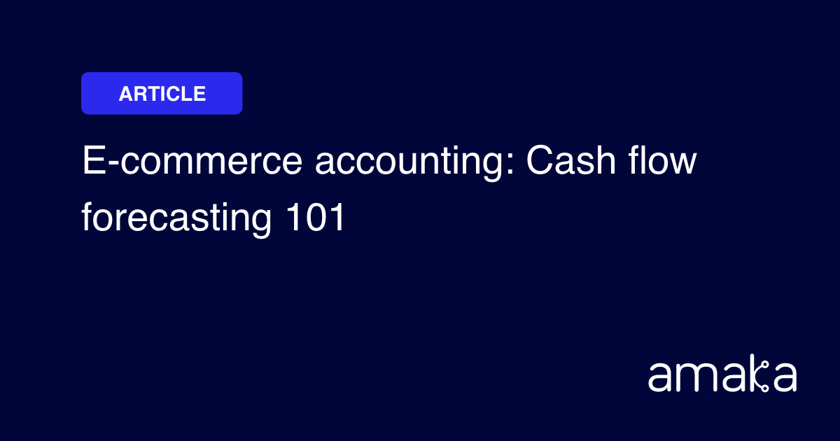 Cash Flow Forecasting for E-Commerce: Must-Know Tips | Amaka