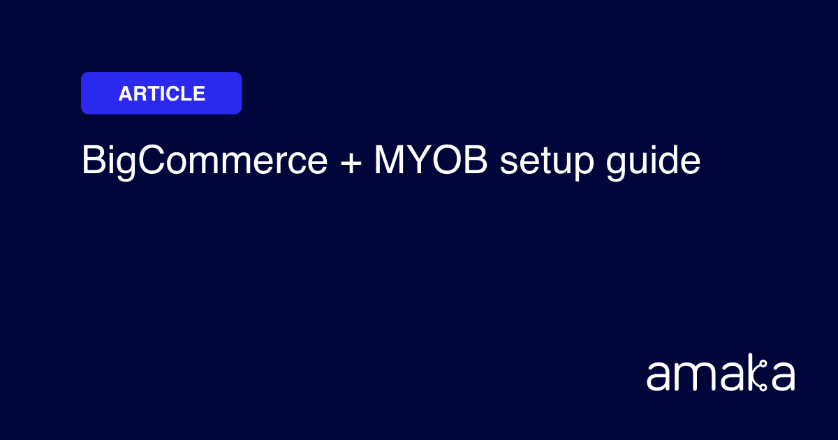 How to Sync BigCommerce & MYOB: Setup Guide | Amaka